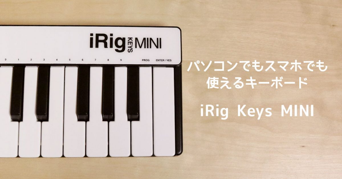 パソコンでもスマホでも使える鍵盤「iRig Keys MINI」が手軽でいい！曲作りのお供に1台持ってると安心！ | ディレイマニア