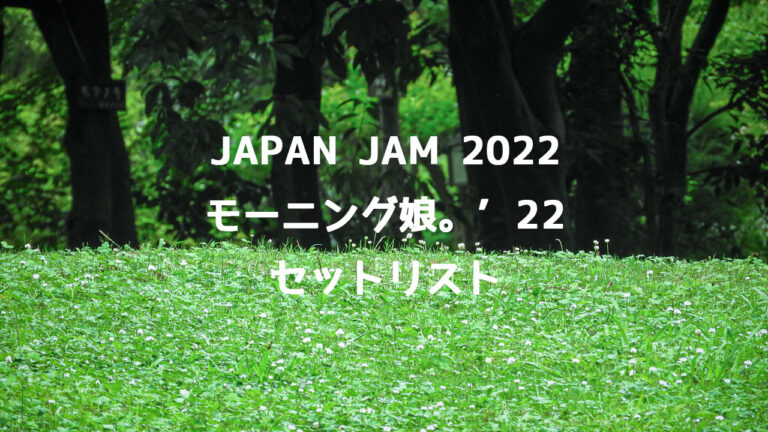 JAPAN JAM 2022 モーニング娘。'22セットリストまとめ - ディレイマニア